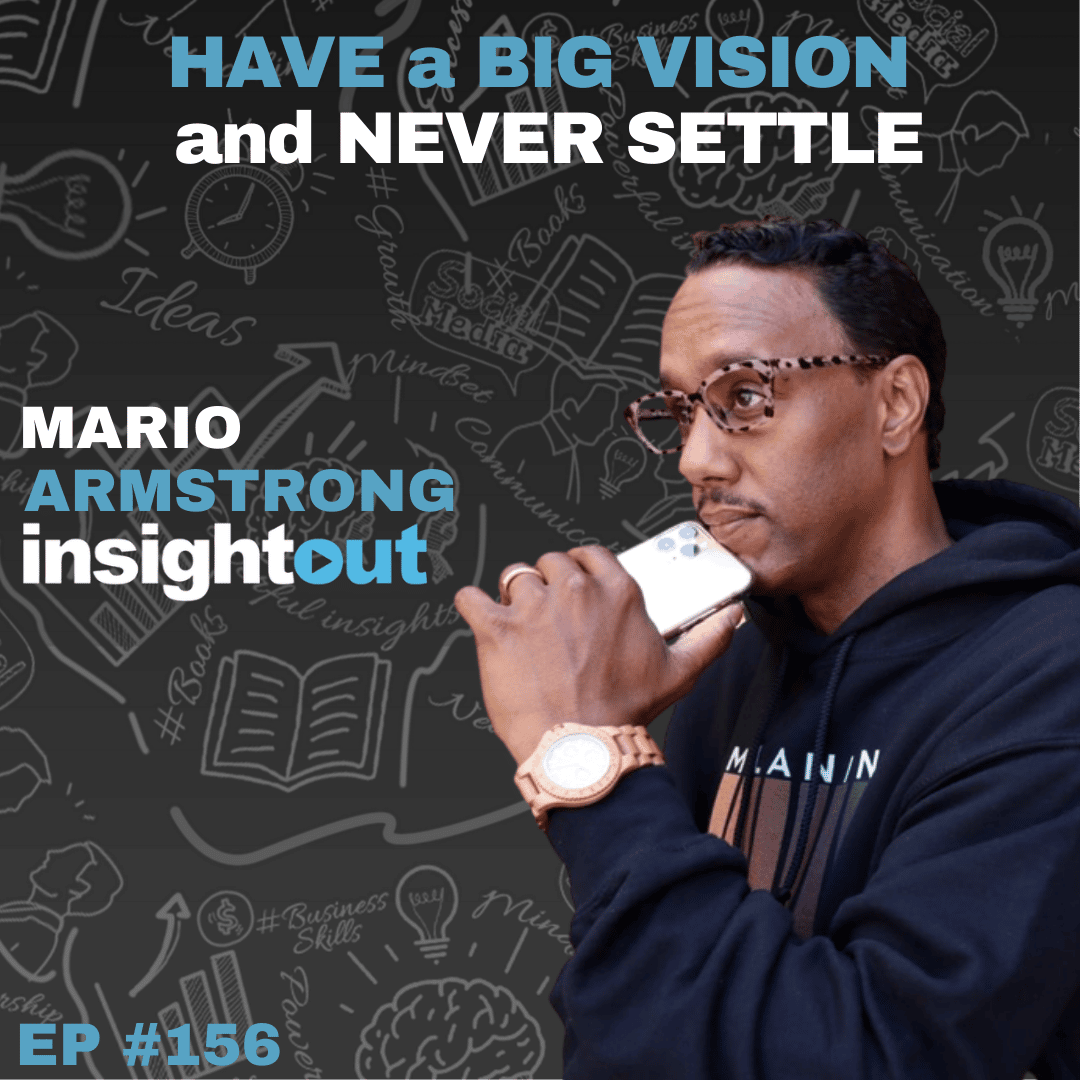 Have A Big Vision and NEVER SETTLE! - Mario Armstrong - Insight Out