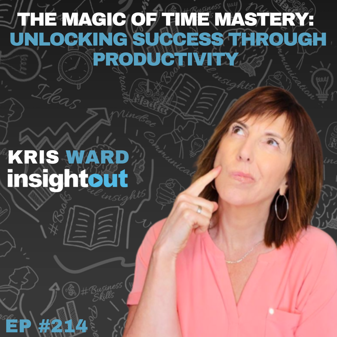 The Magic of Time Mastery: Unlocking Success Through Productivity with Kris Ward - Insight Out