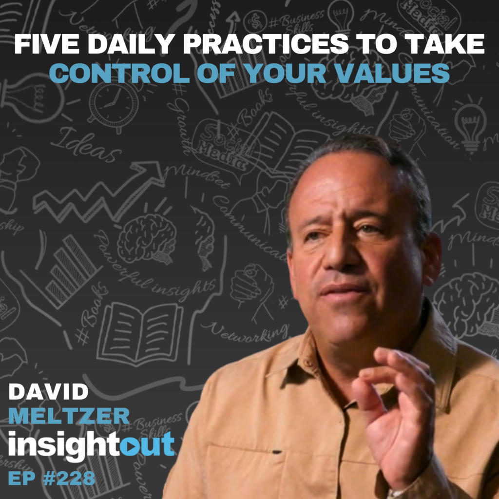 Five daily practices to take control of your values with David Meltzer - Insight Out