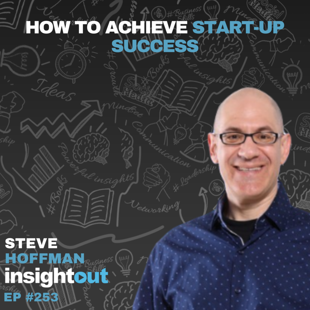 How to Achieve Start-up Success with Steve Hoffman - Insight Out