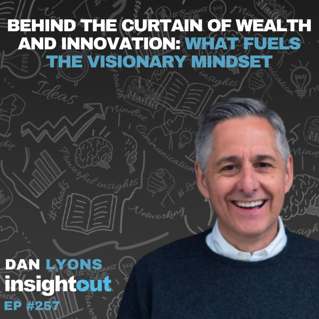 Behind the Curtain of Wealth and Innovation: What Fuels the Visionary Mindset With Dan Lyons ...