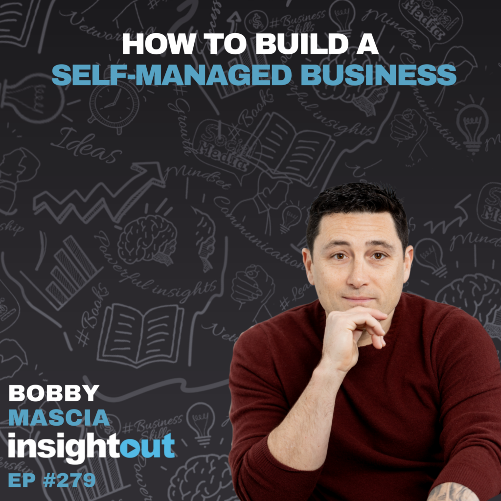 How to Build a Self-Managed Business with Bobby Mascia - Insight Out